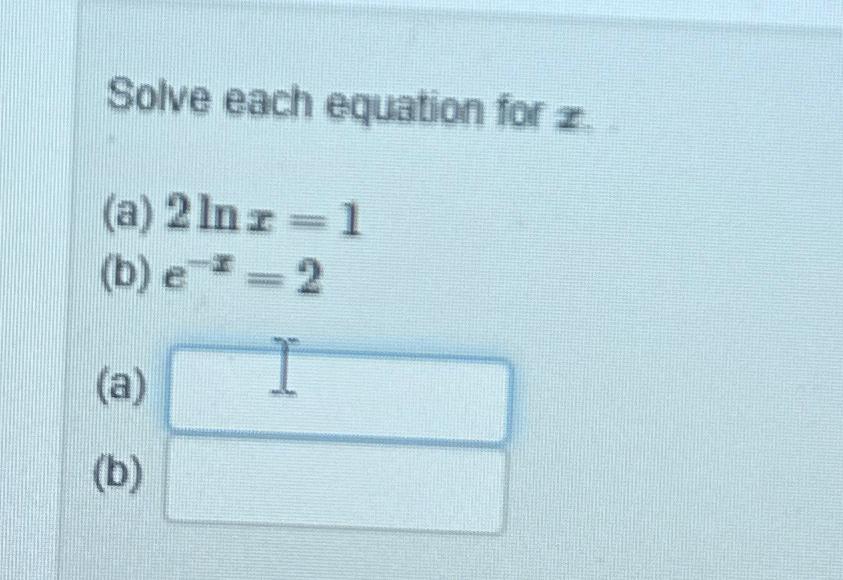 Solved Solve each equation for x.(a) 2lnx=1(b) e-x=2(a)(b) | Chegg.com