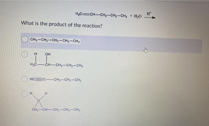 Solved H2C=CH-CH2-CH2-CH3 + H2O H What is the product of the | Chegg.com
