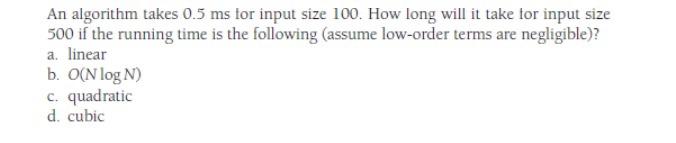 Solved An Algorithm Takes 05 Ms For Input Size 100 How 6465