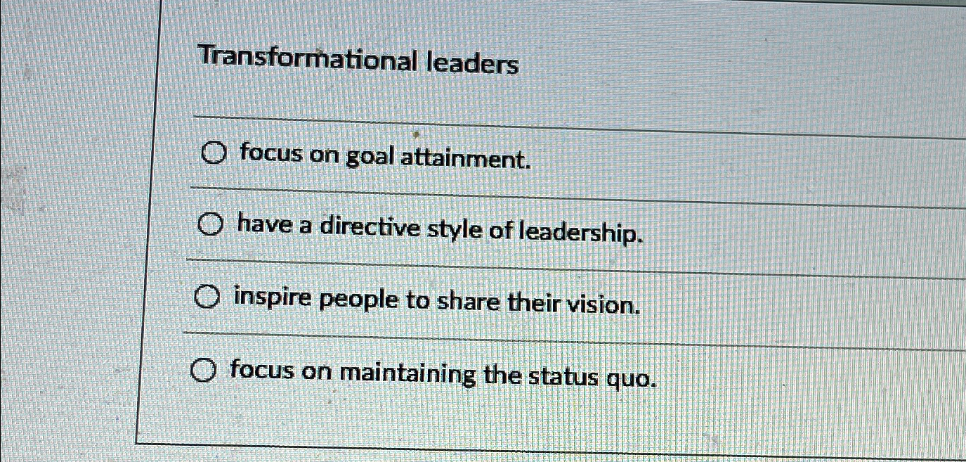 Solved Transformational leadersfocus on goal attainment.have | Chegg.com