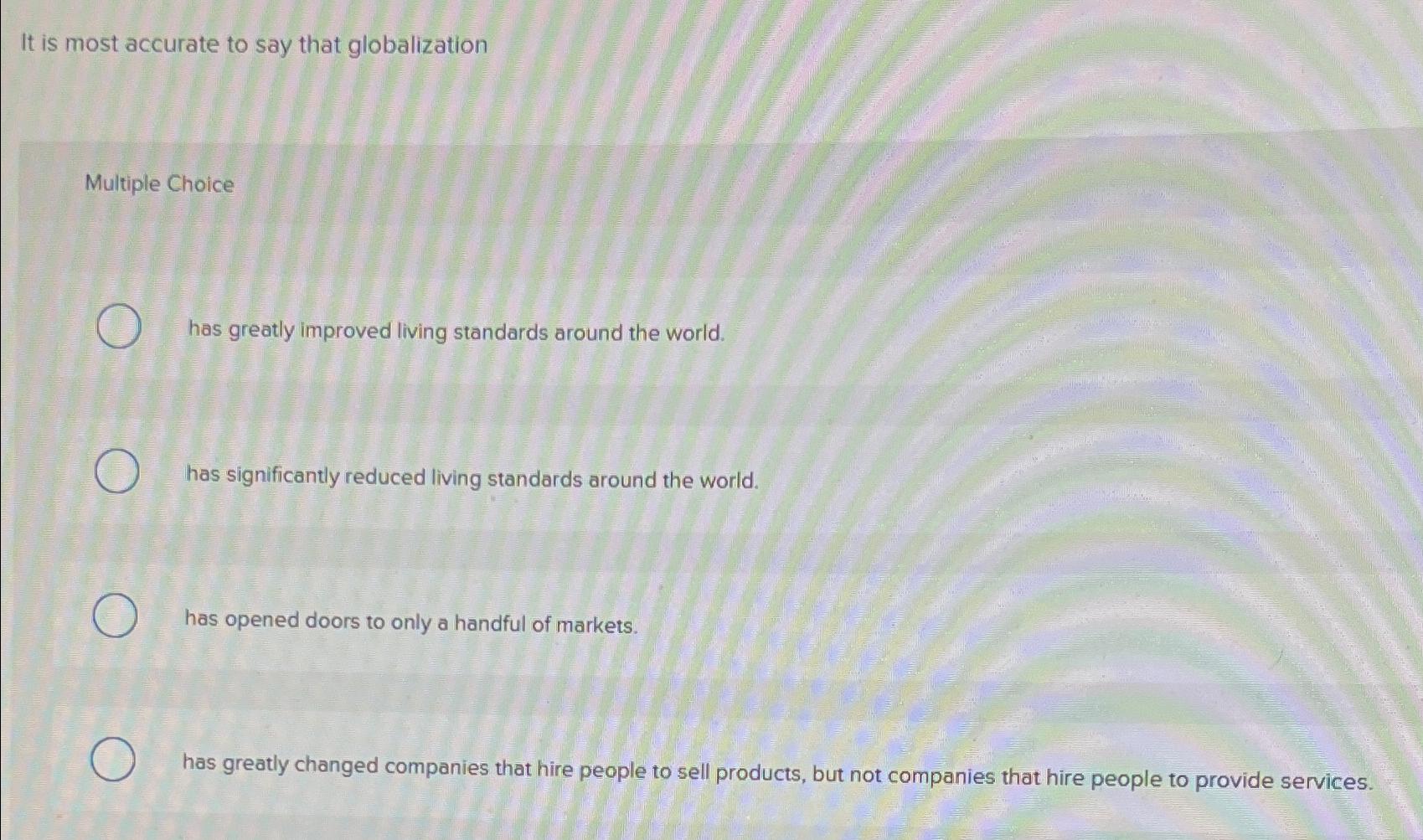 Solved It is most accurate to say that globalizationMultiple | Chegg.com