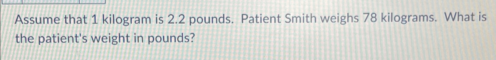 Solved Assume that 1 ﻿kilogram is 2.2 ﻿pounds. Patient Smith | Chegg.com