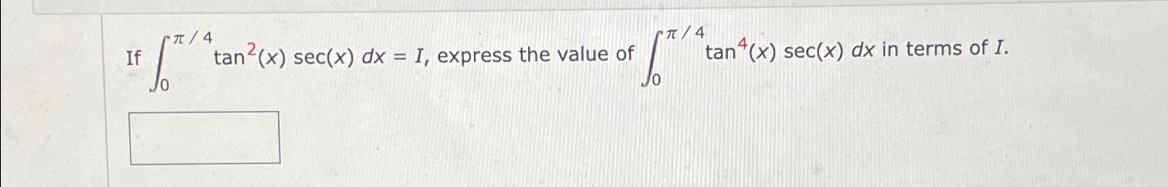 Solved If ∫0π4tan2(x)sec(x)dx=I, express the value of | Chegg.com