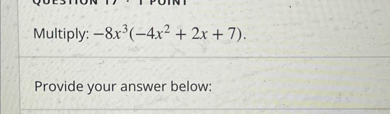 Solved Multiply: -8x3(-4x2+2x+7).Provide your answer below: | Chegg.com