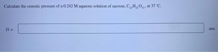 Solved Calculate the osmotic pressure of a 0.242M aqueous | Chegg.com