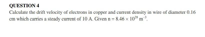 Solved QUESTION 4 Calculate the drift velocity of electrons | Chegg.com
