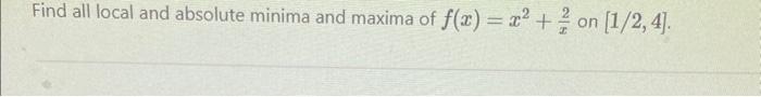 Solved Find all local and absolute minima and maxima of | Chegg.com