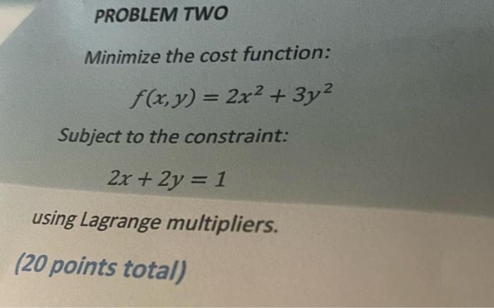 Solved Minimize the cost function: f(x,y)=2x2+3y2 Subject to | Chegg.com