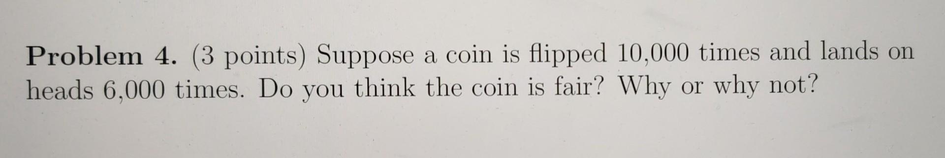 Solved Problem 4. (3 points) Suppose a coin is flipped | Chegg.com