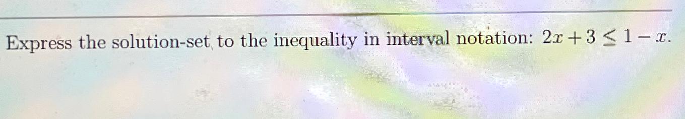 Solved Express the solution-set, to the inequality in | Chegg.com