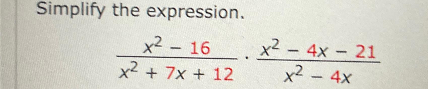 Solved Simplify the expression.x2-16x2+7x+12*x2-4x-21x2-4x | Chegg.com