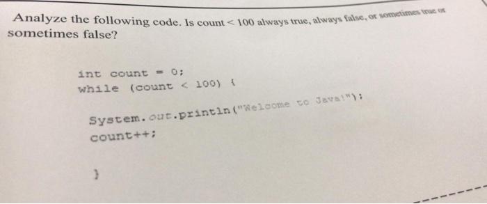 Solved Analyze the following code. Is count 100 always true, | Chegg.com
