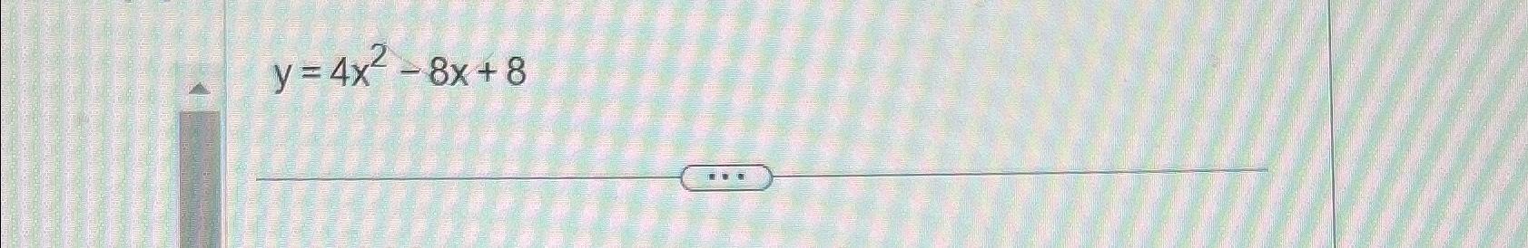 Solved y=4x2-8x+8 | Chegg.com