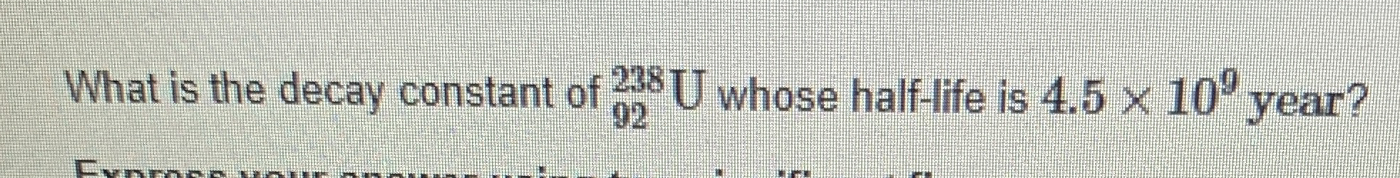 Solved What is the decay constant of ?92238U ﻿whose | Chegg.com
