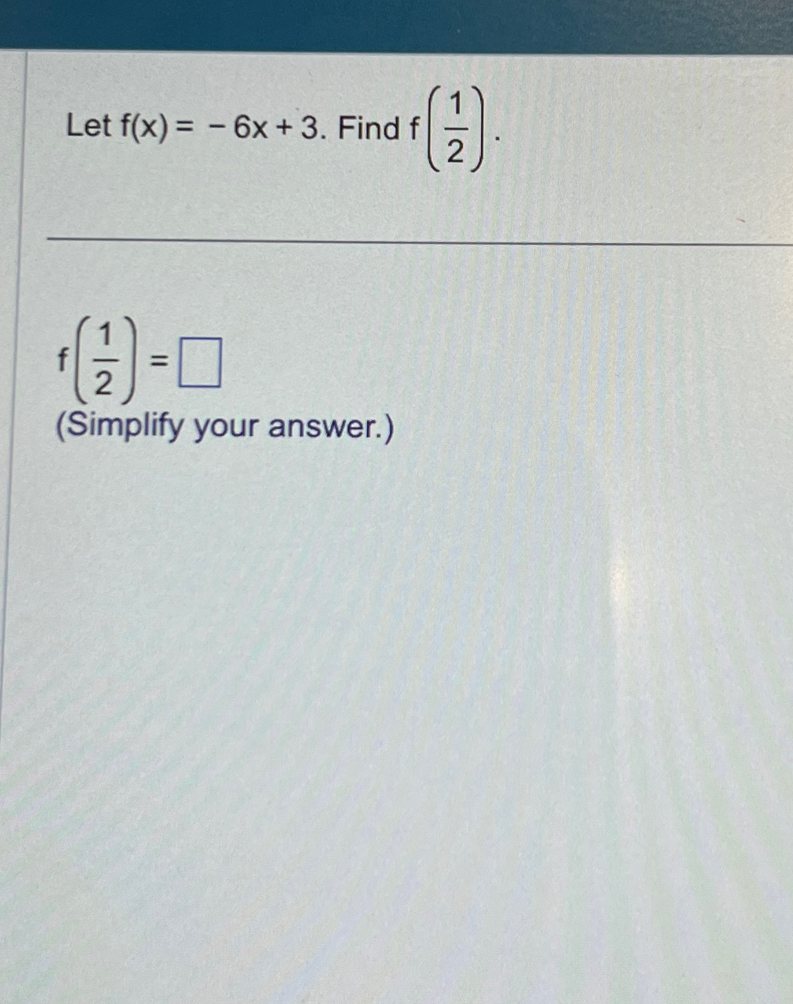 Solved Let f(x)=-6x+3. Find f(12)f(12)=(Simplify your | Chegg.com Solved Let f(x)=-6x+3. Find f(12)f(12)=(Simplify your | Chegg.com
