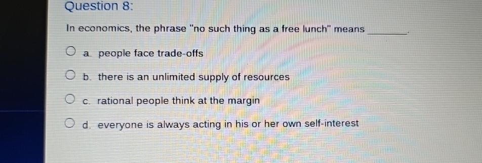 Solved Question 8:In economics, the phrase "no such thing as | Chegg.com