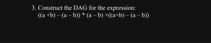 Solved 3. Construct the DAG for the expression: | Chegg.com Solved 3. Construct the DAG for the expression: | Chegg.com