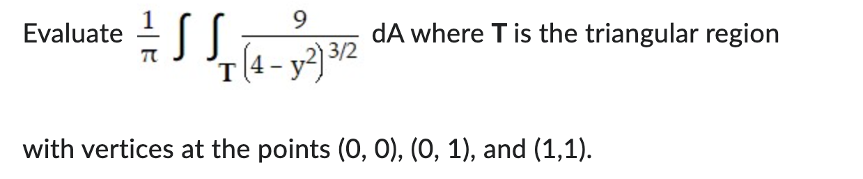 Solved Evaluate 1π∬T9(4-y2)32dA ﻿where T ﻿is the triangular | Chegg.com