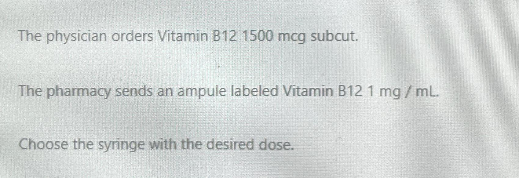Solved The physician orders Vitamin B12 1500 ﻿mcg subcut.The | Chegg.com