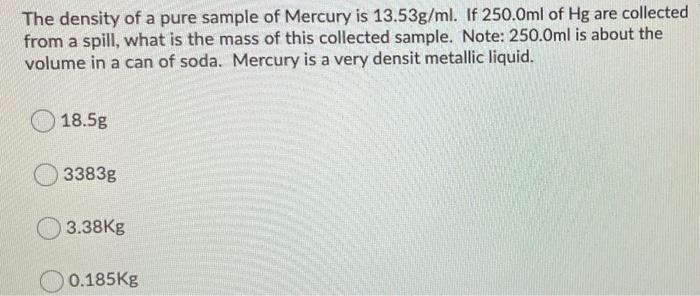 Solved The density of a pure sample of Mercury is 13.53g/ml. | Chegg.com
