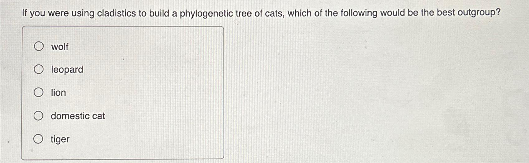 Solved If you were using cladistics to build a phylogenetic | Chegg.com