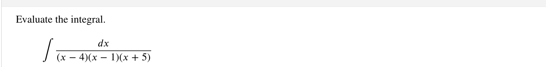 Solved Evaluate the integral.∫﻿﻿dx(x-4)(x-1)(x+5) | Chegg.com