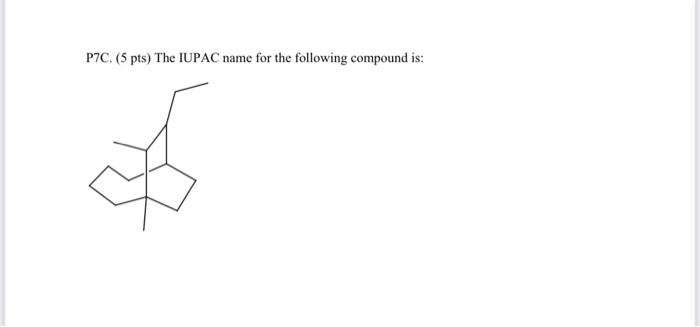 Solved P7C. (5 pts) The IUPAC name for the following | Chegg.com
