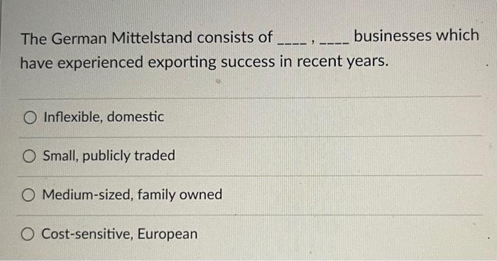 Solved The German Mittelstand consists of businesses which | Chegg.com