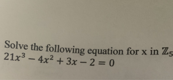 Solved Solve the following equation for x in 25 21x3 - 4x2 + | Chegg.com