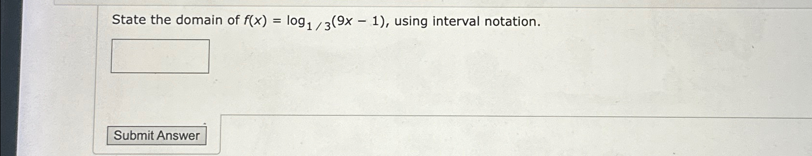 Solved State the domain of f(x)=log13(9x-1), ﻿using interval | Chegg.com