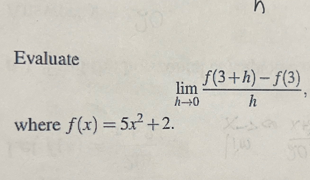 Solved Evaluatelimh→0f(3+h)-f(3)hwhere f(x)=5x2+2 | Chegg.com