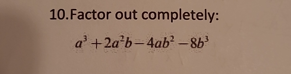 Solved 10.Factor out completely:a3+2a2b-4ab2-8b3 | Chegg.com