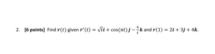 Solved 2. [6 points] Find r(t) given r′(t)=ti+cos(πt)j−t4k | Chegg.com
