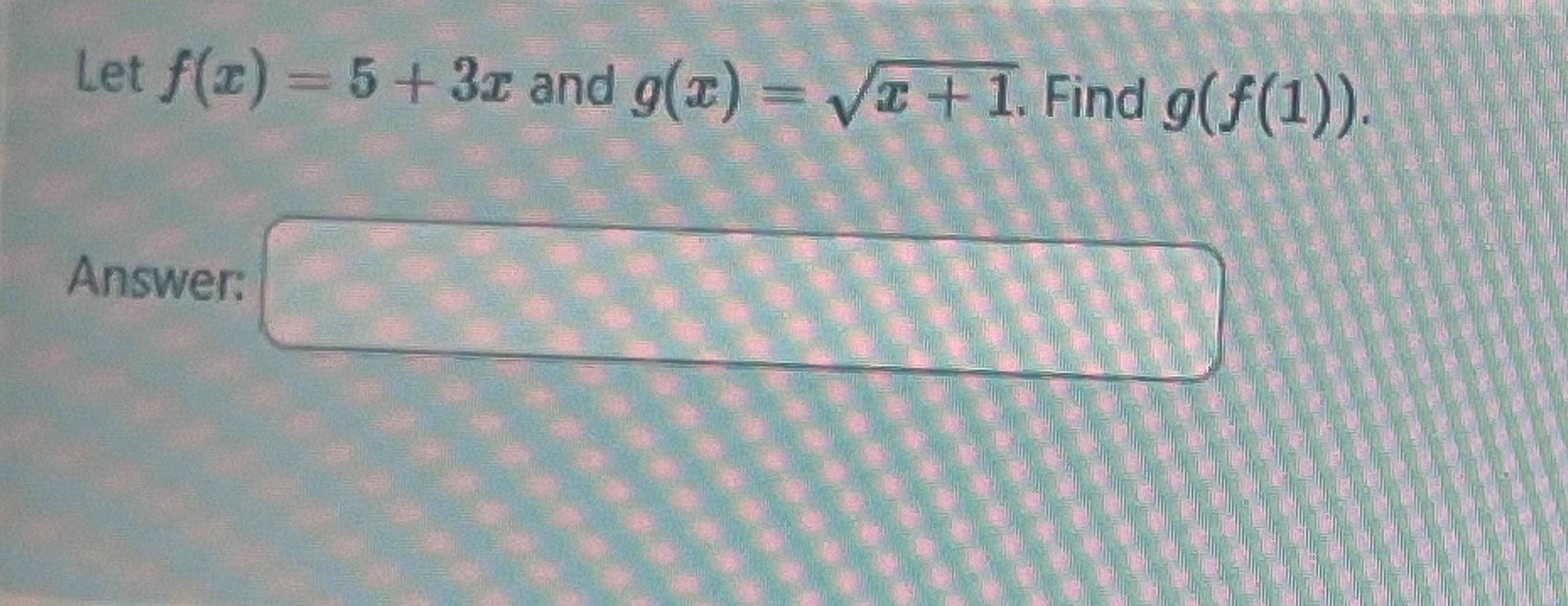 Solved Let f(x)=5+3x ﻿and g(x)=x+12. ﻿Find g(f(1))Answer: | Chegg.com
