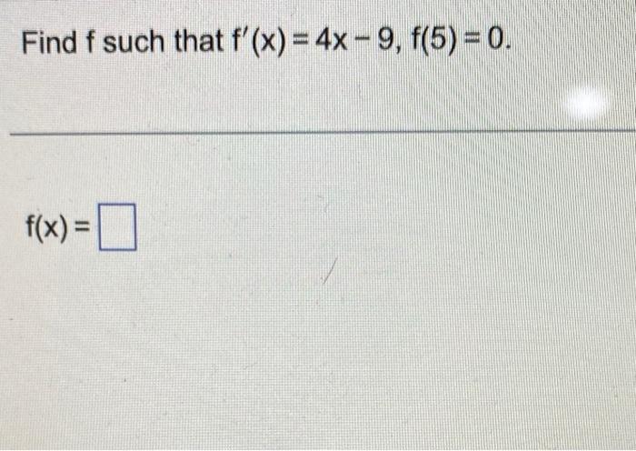 Solved Find f such that f′(x)=4x−9,f(5)=0 f(x)= | Chegg.com