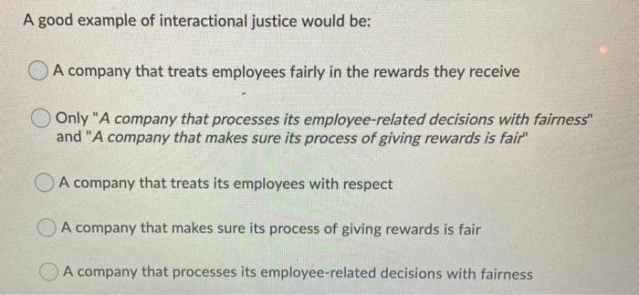 Solved A good example of interactional justice would be: A | Chegg.com