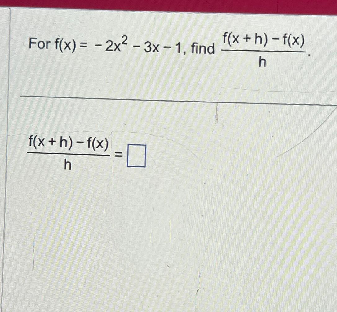 Solved For f(x)=-2x2-3x-1, ﻿find f(x+h)-f(x)hf(x+h)-f(x)h= | Chegg.com