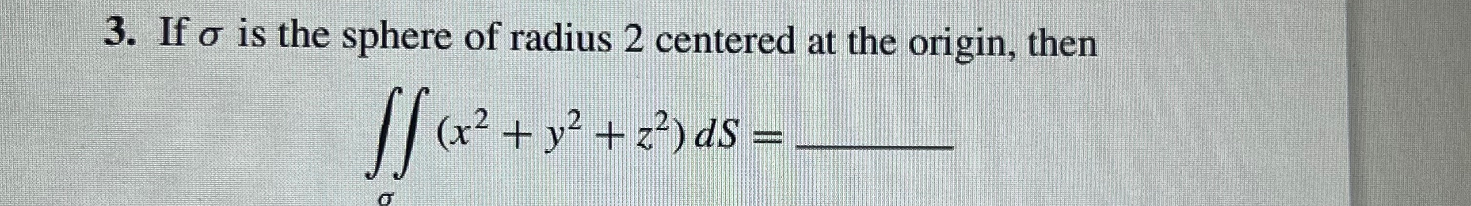 Solved If σ ﻿is the sphere of radius 2 ﻿centered at the | Chegg.com