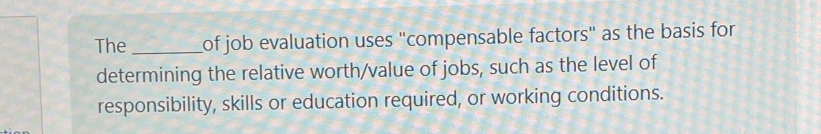 Solved The ﻿of job evaluation uses "compensable factors" | Chegg.com
