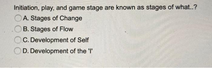 Initiation, play, and game stage are known as stages | Chegg.com