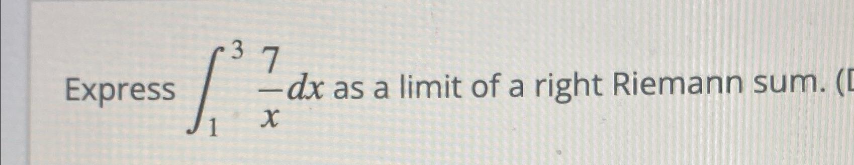 Solved Express ∫137xdx ﻿as a limit of a right Riemann sum. | Chegg.com