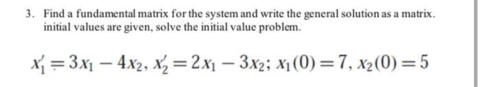 Solved 3. Find a fundamental matrix for the system and write | Chegg.com