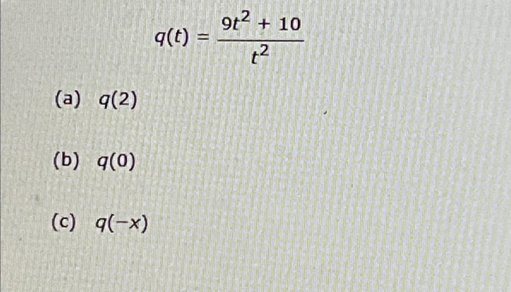Solved q(t)=9t2+10t2(a) q(2)(b) q(0)(c) q(-x) | Chegg.com