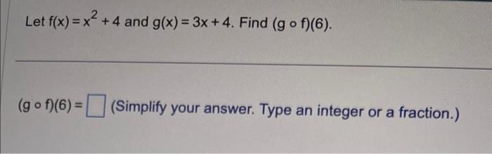 Solved Let f(x)=x2+4 and g(x)=3x+4. Find (g∘f)(6) (g∘f)(6)= | Chegg.com