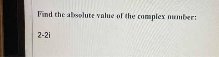 Solved Find the absolute value of the complex number: | Chegg.com
