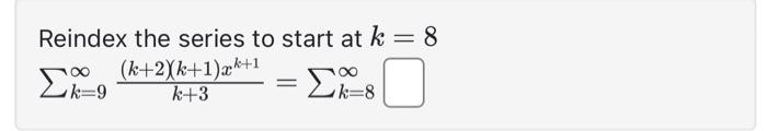 Solved - Reindex the series to start at k = 8 ΣΑΒ ΣΚΟ | Chegg.com