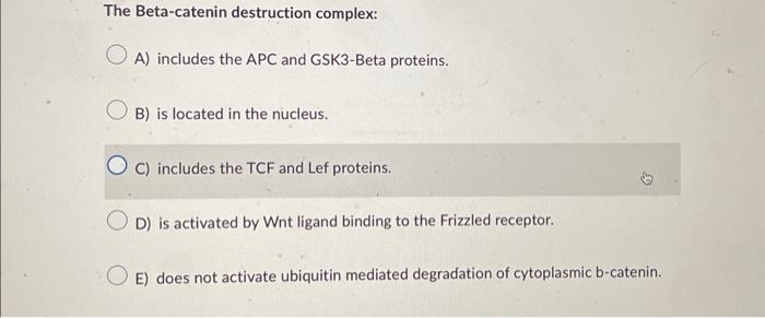 Solved The Beta-catenin destruction complex: A) includes the | Chegg.com