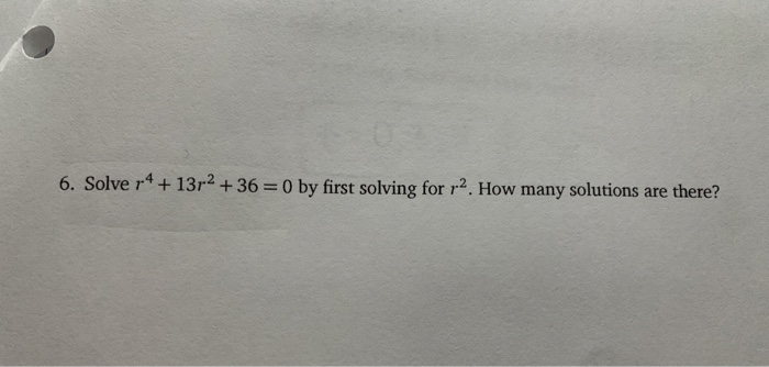 Solved 6. Solve r4 + 13r2 + 36 = 0 by first solving for r2. | Chegg.com