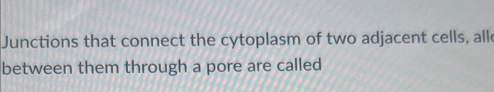 Solved Junctions that connect the cytoplasm of two adjacent | Chegg.com