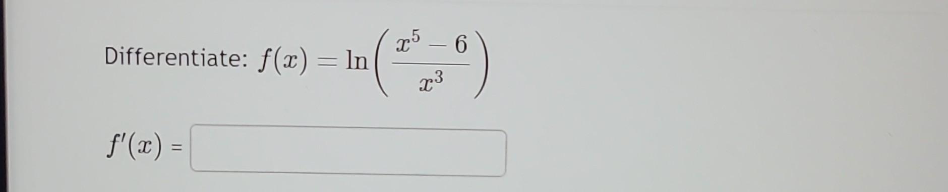 Solved Differentiate: f(x)=ln(x3x5−6) f′(x)= | Chegg.com